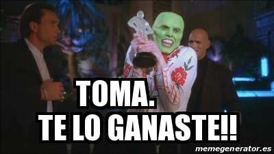 Meme Personalizado - Toma. Te lo ganaste!! - 31129626