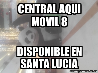Meme Personalizado - Central aqui movil 8 Disponible en santa lucia ...