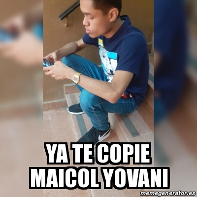 Meme Personalizado - Ya te copie maicol yovani - 31129838