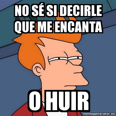 Meme Futurama Fry - No sÃ© si decirle que me encanta O huir - 31129858