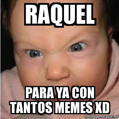 Meme Bebe furioso - Raquel Para ya con tantos memes xD - 31130077