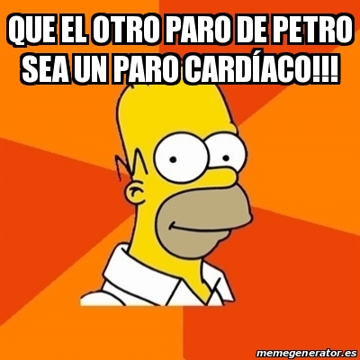 Meme Homer - Que el otro paro de Petro sea un paro cardÃ­aco!!! - 31130548