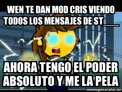 Meme Personalizado - wen te dan mod cris viendo todos los mensajes de ...