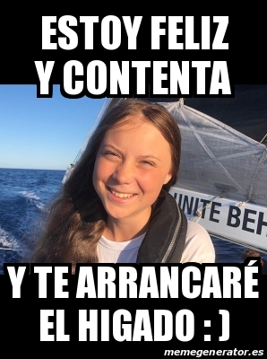 Meme Personalizado - estoy feliz y contenta y te arrancarÃ© el higado ...