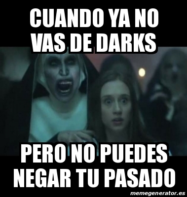 Meme Personalizado - Cuando ya no vas de darks Pero no puedes negar tu ...