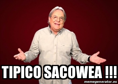 Meme Personalizado - Tipico sacowea !!! - 31132652