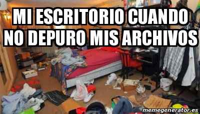 Meme Personalizado - mi escritorio cuando no depuro mis archivos - 31132713