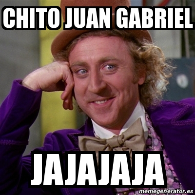 Meme Willy Wonka - Chito Juan Gabriel Jajajaja - 31133373