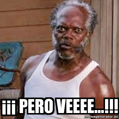 Meme Personalizado - Â¡Â¡Â¡ pero veeee...!!! - 31133626