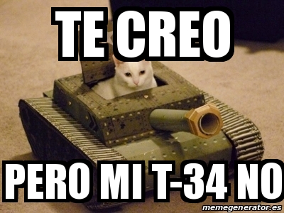 Meme Personalizado - Te creo Pero mi T-34 no - 31133794