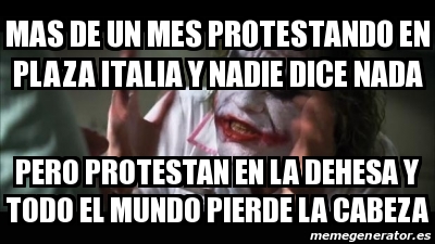 Meme Personalizado - Mas de un mes protestando en plaza italia y nadie ...