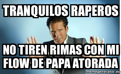 Meme Personalizado - tranquilos raperos no tiren rimas con mi flow de ...