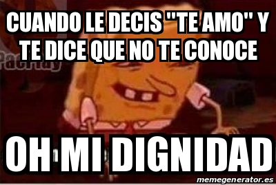 Meme Personalizado - Cuando le decis "te amo" y te dice que no te ...