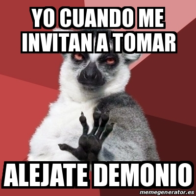 Meme Chill Out Lemur - Yo cuando me invitan a tomar Alejate demonio ...