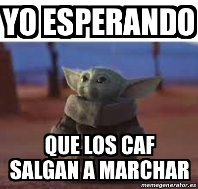 Meme Personalizado - Yo esperando Que los caf salgan a marchar - 31135443