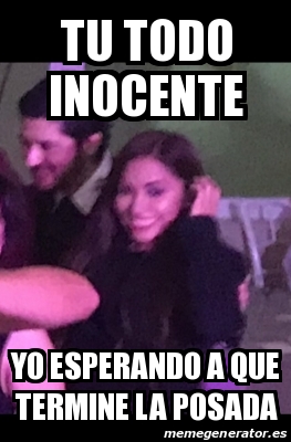 Meme Personalizado - Tu todo inocente Yo esperando a que termine la ...