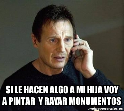Meme Personalizado - Si le hacen algo a mi hija voy a pintar y rayar ...