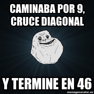 Meme Forever Alone - caminaba por 9, cruce diagonal y termine en 46 ...
