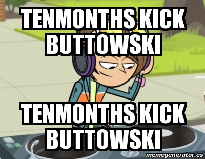 Meme Personalizado - TenMonths kick Buttowski TenMonths kick buttowski ...