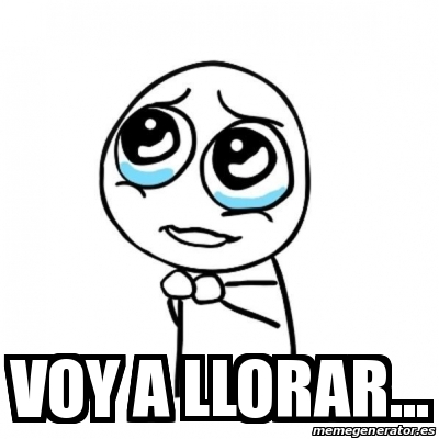 Meme Por favor - Voy a llorar... - 31136584