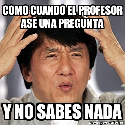 Meme Jackie Chan - como cuando el profesor ase una pregunta y no sabes ...
