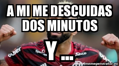 Meme Personalizado - A mi me descuidas dos minutos Y ... - 31137961