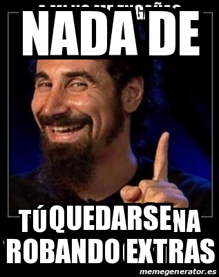 Meme Personalizado - NADA DE QUEDARSE ROBANDO EXTRAS - 31137968