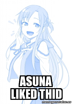 Meme Personalizado - Asuna liked thid - 31138111