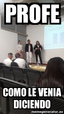 Meme Personalizado - profe como le venia diciendo - 31138313