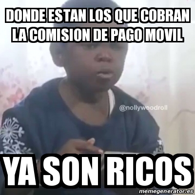 Meme Personalizado - donde estan los que cobran la comision de pago ...