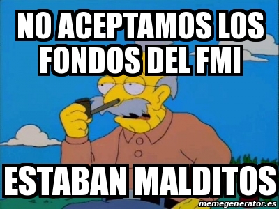 Meme Personalizado - No aceptamos los fondos del Fmi Estaban malditos ...