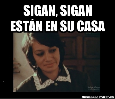 Meme Personalizado - sigan, sigan ESTÃ N en su casa - 31139687