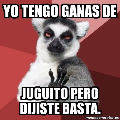 Meme Chill Out Lemur - Yo tengo ganas de Juguito pero dijiste basta ...