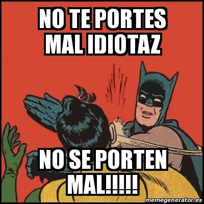 Meme Batman slaps Robin - No te portes mal idiotaz No se porten Mal ...
