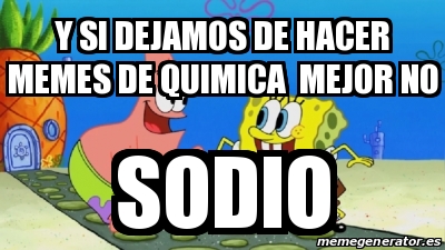 Meme Personalizado - y si dejamos de hacer memes de quimica mejor no ...