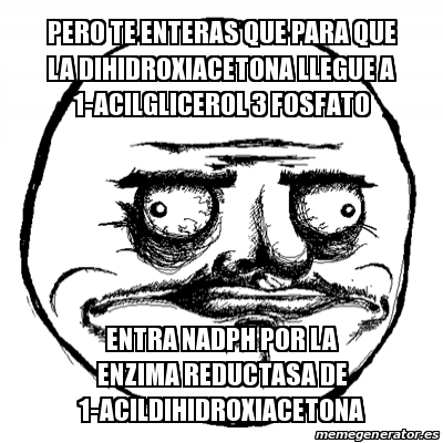 Meme Me Gusta - PERO TE ENTERAS QUE PARA QUE LA DIHIDROXIACETONA LLEGUE ...