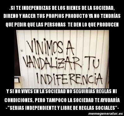 Meme Personalizado - .si te INDEPENDIZAS de los bienes de la sociedad ...