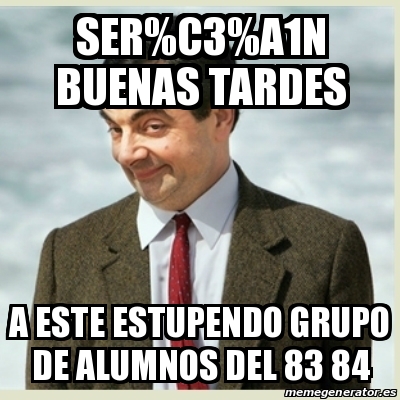 Meme Mr Bean - Ser%C3%A1n buenas tardes A este estupendo grupo de ...