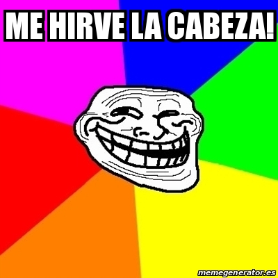 Meme Troll - Me hirve la cabeza! - 31141381