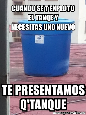 Meme Personalizado - Cuando se t exploto el tanqe y necesitas uno nuevo ...