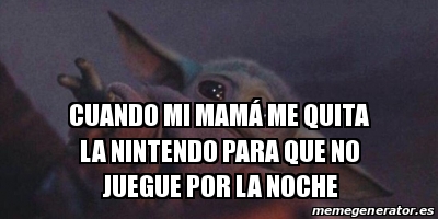 Meme Personalizado - Cuando mi mamÃ¡ me quita la Nintendo para que no ...