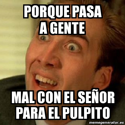 Meme No me digas - Porque pasa a gente Mal con el seÃ±or para el ...