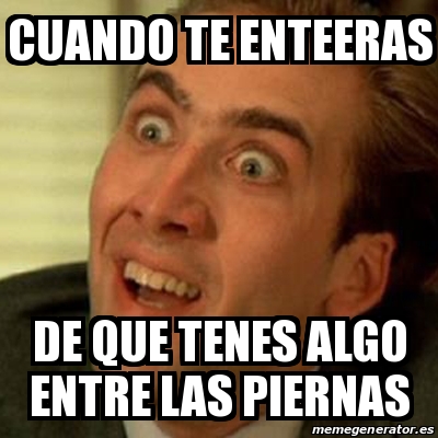 Meme No me digas - cuando te enteeras de que tenes algo entre las ...