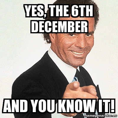 Meme Julio Iglesias - Yes, the 6th December AND YOU KNOW IT! - 31142174