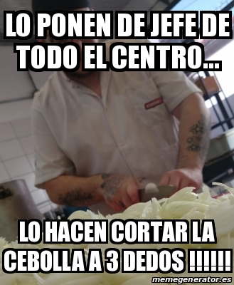 Meme Personalizado - LO PONEN DE JEFE DE TODO EL CENTRO... LO HACEN ...