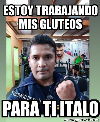 Meme Personalizado - Estoy trabajando mis gluteos Para ti Italo - 31143409