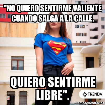 Meme Personalizado - "no quiero sentirme valiente cuando salga a la ...