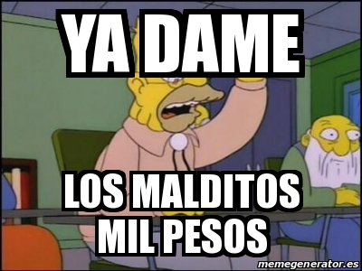 Meme Personalizado - Ya dame los malditos mil pesos - 31144411