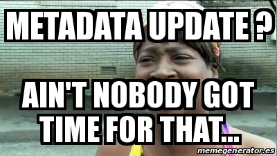 Meme Personalizado - metadata update ? ain't nobody got time for that ...
