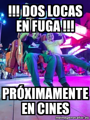 Meme Personalizado - !!! DOS LOCAS EN FUGA !!! prÃ³ximamente en cines ...